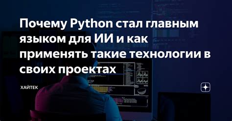 Почему Python стал главным языком для ИИ и как применять такие технологии в своих проектах