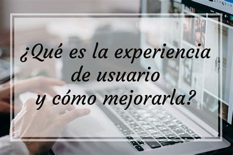 ¿qué Es La Experiencia De Usuario Y Cómo Mejorarla Jade Webs
