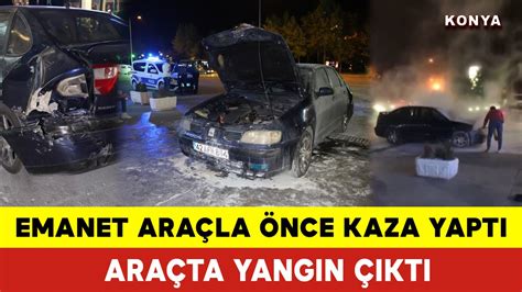 Emanet Araçla Önce Kaza Yaptı Araçta Yangın Çıktı