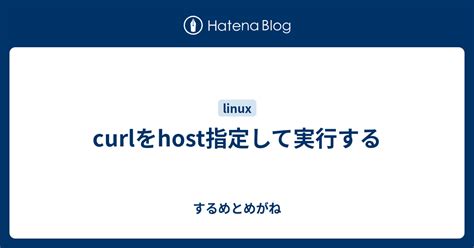 Curlをhost指定して実行する するめとめがね