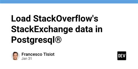 Load StackOverflow S StackExchange Data In PostgreSQL DEV Community