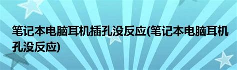 笔记本电脑耳机插孔没反应 笔记本电脑耳机孔没反应 草根科学网