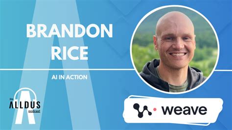 Ai In Action E548 Brandon Rice Chief Product Officer At Weave Alldus Dani Bergey