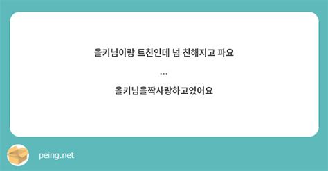 올키님이랑 트친인데 넘 친해지고 파요 올키님을짝사랑하고있어요 Peing 質問箱