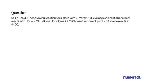 Solved Question 40 The Following Reaction Took Place With 2 Methyl 1 3 Cyclohexadiene If The