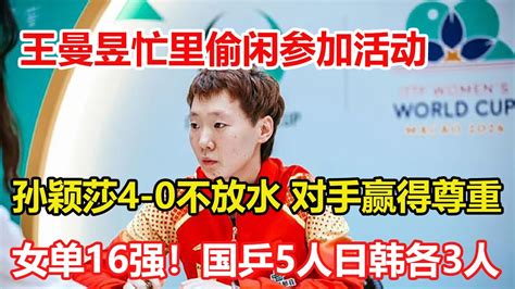 女單16強出爐！國乒5勝1負，日韓各3人。世界杯最有競技精神一戰！孫穎莎4 0不放水，對手太拼，贏得尊重。王曼昱太受歡迎了！澳門單打世界杯忙裏