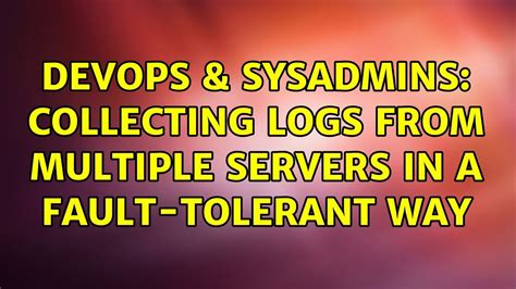 Devops And Sysadmins Collecting Logs From Multiple Servers In A Fault