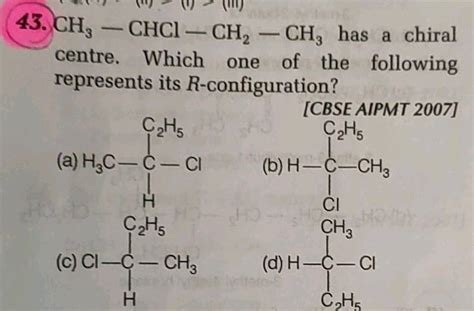 43. mathrm{CH}_{3}-mathrm{CHCl}-mathrm{CH}_{2}-mathrm{CH}_{3} has a chiral centre. Which one of ...