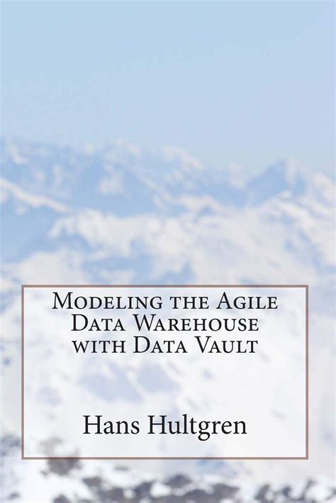 modeling the agile data warehouse with data vault hultgren hans 9780615723082 books