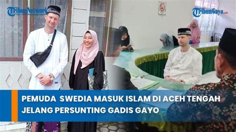Video Pemuda Swedia Masuk Islam Di Aceh Tengah Jelang Persunting Gadis