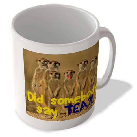 Did Somebody Say Tea Meerkat Mug Mcmug The Home Of Funny Mugs N Stuff