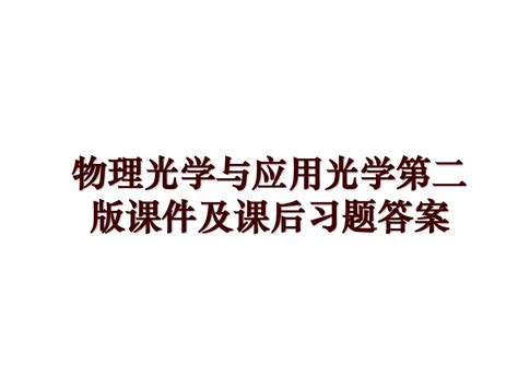 物理光学与应用光学第二版课件及课后习题答案 word文档免费下载 亿佰文档网