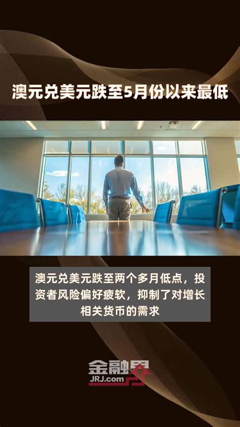 澳元兑美元跌至5月份以来最低 快报凤凰网视频凤凰网