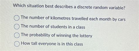 Solved Which Situation Best Describes A Discrete Random Chegg Com