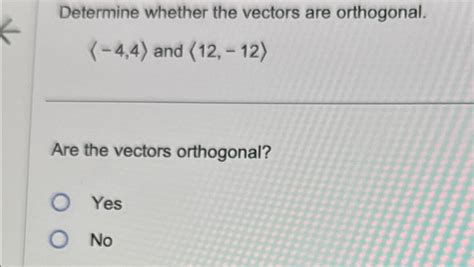 solved determine whether the vectors are orthogonal 4 4