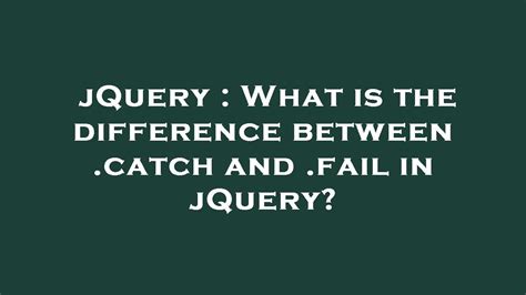 JQuery What Is The Difference Between Catch And Fail In JQuery