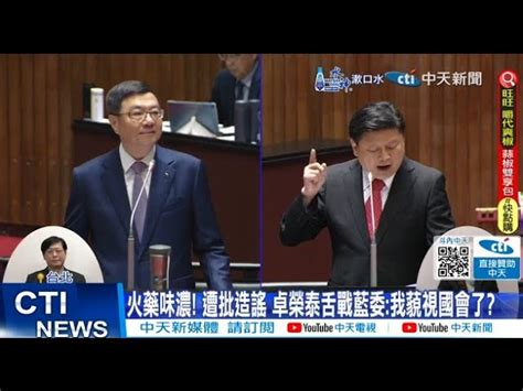 每日必看火藥味濃 遭批造謠 卓榮泰舌戰藍委 我藐視國會了 20240619 中天新聞網