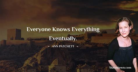 Everyone Knows Everything Eventually Ann Patchett Quotes