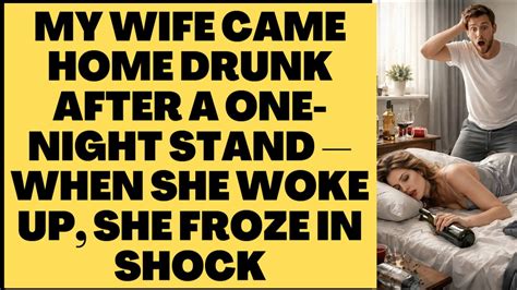 My Wife Came Home Drunk After A One Night Stand — When She Woke Up She