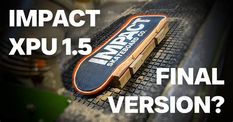 Impact Xpu 15 Version Final Version Impact Skateboard Co