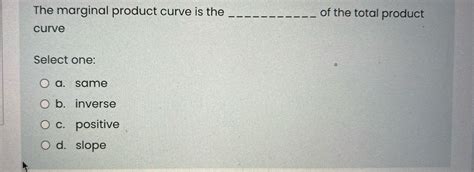 Solved The Marginal Product Curve Is The Of The Total