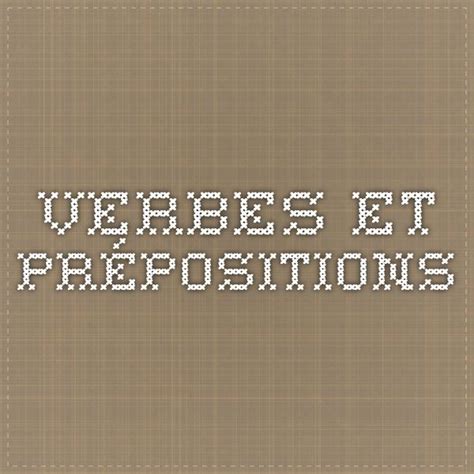 Verbes et prépositions Verbe Préposition