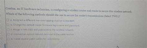 Cynthia An It Hardware Technician Is Configuring A Wireless Router And Wants To Secure This