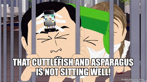 That Cuttlefish And Asparagus Is Not Sitting Well Meme Generator
