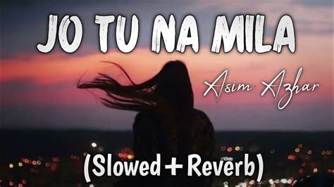 Jo Tu Na Mila Slowedreverb Asim Azhar Viral Lofi Youtube