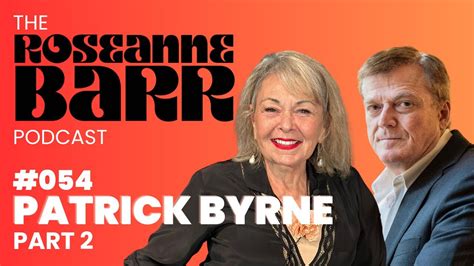 Danger Close With Patrick Byrne Part 2 The Roseanne Barr Podcast 54