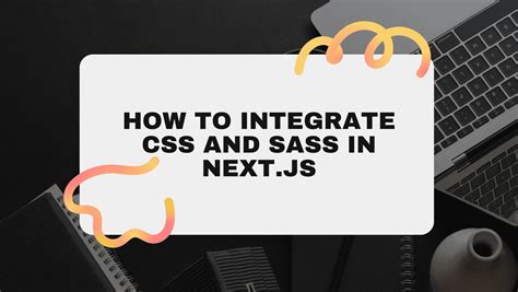 How To Integrate Css And Sass In Nextjs