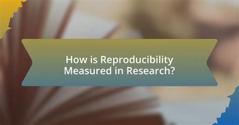 The Importance Of Reproducibility In Research Findings