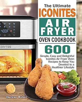 The Ultimate Iconites Air Fryer Oven Cookbook Weber Darlene Amazon Books