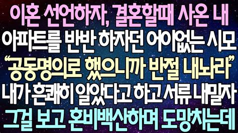 반전 사연 이혼 선언하자 결혼할때 사온 내 아파트를 반반 하자던 어이없는 시모 공동명의로 했으니까 반절 내놔라” 내가서류 내밀자 그걸 보고 혼비백산하며 도망치는데