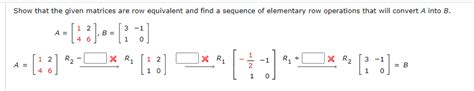 solved show that the given matrices are row equivalent and