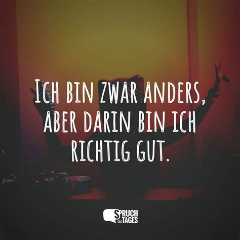 Ich Bin Zwar Anders Aber Darin Bin Ich Richtig Gut Spruch Des Tages