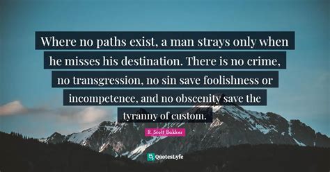 where no paths exist a man strays only when he misses his destination