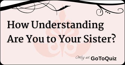 How Understanding Are You To Your Sister