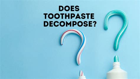 Does Toothpaste Decompose How When WHY Power Tooth Paste