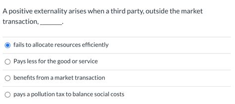 Solved A Positive Externality Arises When A Third Party
