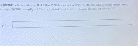 Solved Bicine Buffer Is Made To A Ph Of 810 At 25∘c Then