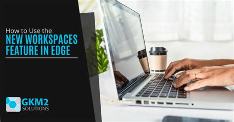 How To Use The New Workspaces Feature In Edge Gkm2 Solutions