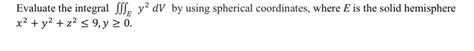 Solved Evaluate The Integral ∭ey2dv By Using Spherical