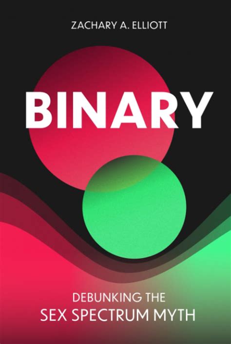 Binary Debunking The Sex Spectrum Myth Elliott Zachary A
