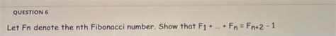 Solved Question 6 Let Fn Denote The Nth Fibonacci Number