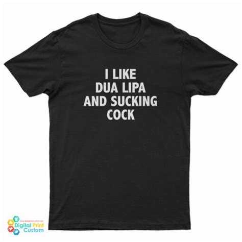 I Like Dua Lipa And Sucking Cock T Shirt