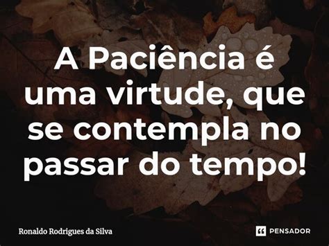 ⁠a Paciência é Uma Virtude Que Se Ronaldo Rodrigues Da Silva Pensador