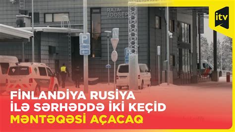 Finlandiya Rusiya Ilə Sərhəddə Iki Keçid Məntəqəsi Açacaq Youtube