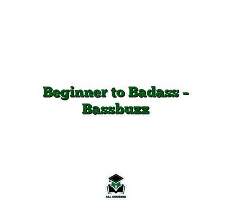 Beginner To Badass Bassbuzz All Coursess