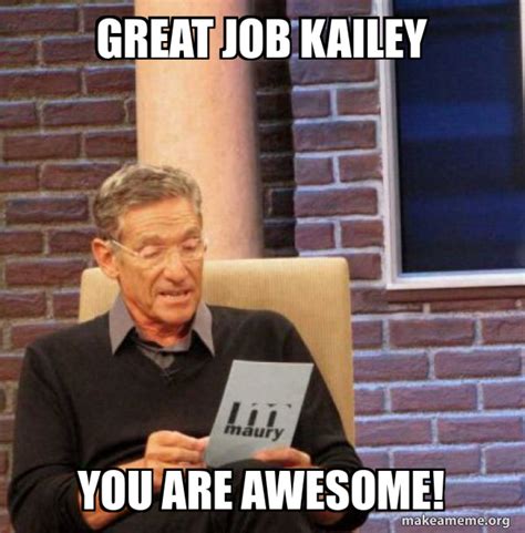 Great Job Kailey You Are Awesome Maury Povich Lie Detector Test Meme